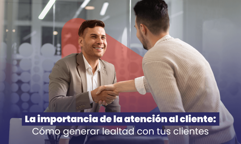 La importancia de la atención al cliente: Cómo fidelizar a tus clientes ...